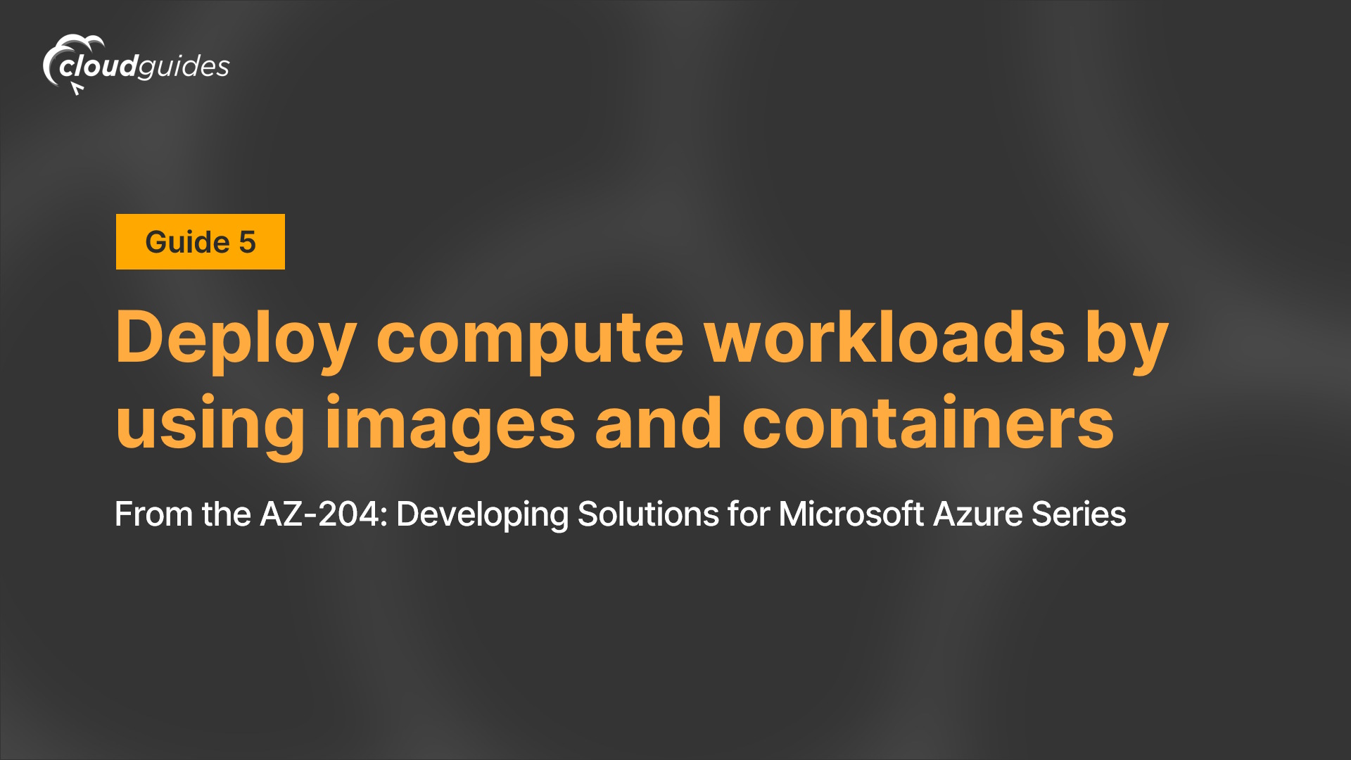 AZ-204: Deploy Azure compute workloads by using images and containers - Interactive Guide